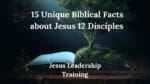 15 Unique Biblical Facts about Jesus 12 Disciples