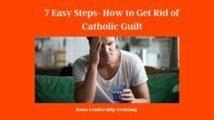 7 Easy Steps to Freedom- How to Get Rid of Catholic Guilt